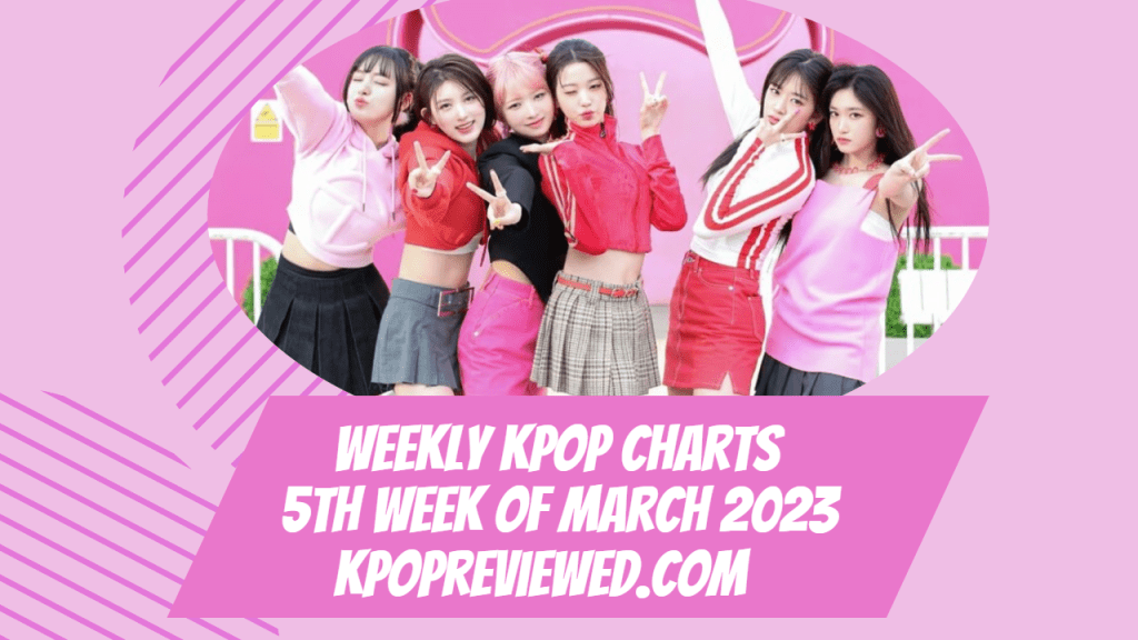 [Weekly KPOP Chart] 5th Week of March 2023 – KPOPREVIEWED